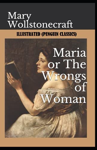 Maria: or, The Wrongs of Woman By Mary Wollstonecraft Illustrated by ...