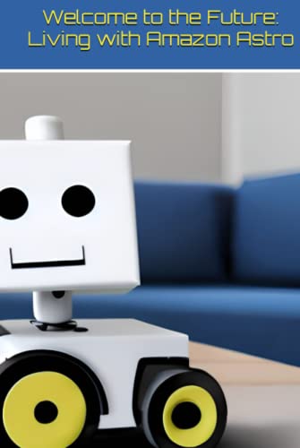 Welcome to the Future: Living with Amazon Astro by T.J. Adams | Goodreads