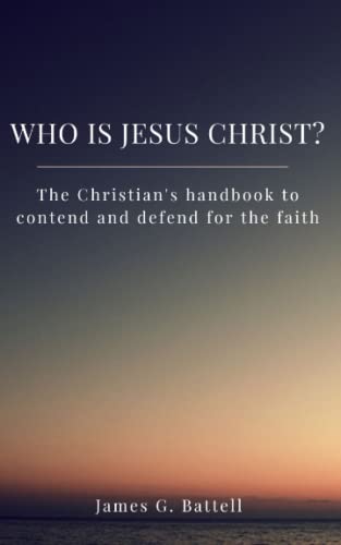 Who Is Jesus Christ? The Christian's handbook to contend and defend for ...