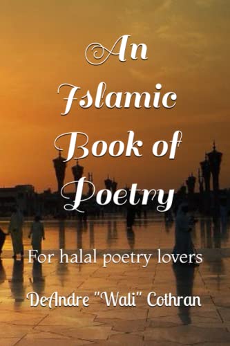 An Islamic Book of Poetry: For halal poetry lovers by DeAndre "Wali ...
