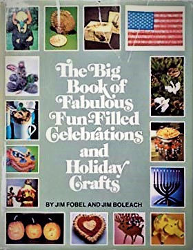 The big book of fabulous, fun-filled celebrations and holiday crafts by ...