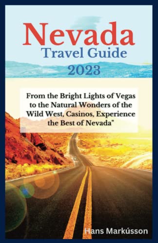 Nevada Travel Guide 2023: From the Bright Lights of Vegas to the ...
