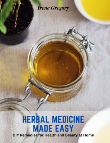 Herbal Medicine Made Easy: DIY Remedies for Health and Beauty at Home ...