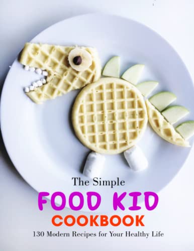 The Simple Food Kid Cookbook: 130 Modern Recipes for Your Healthy Life ...
