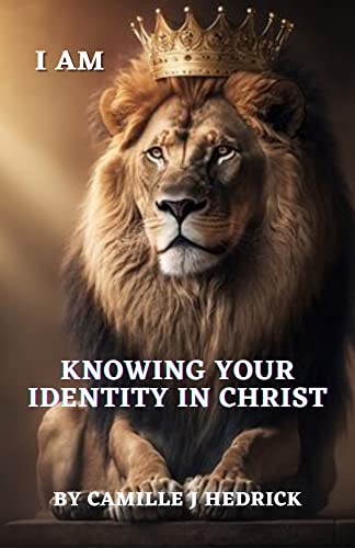 I Am: Knowing Your Identity In Christ by Camille J. Hedrick | Goodreads