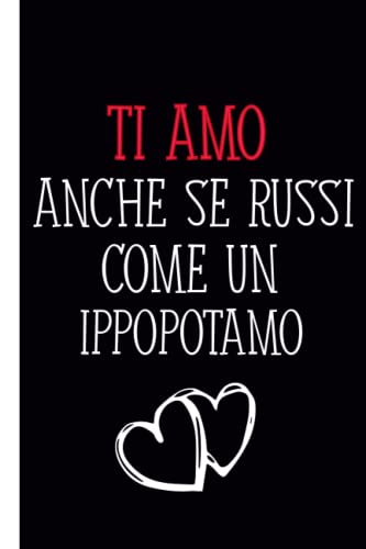 Ti amo anche se russi come un ippopotamo: Taccuino per appunti ...