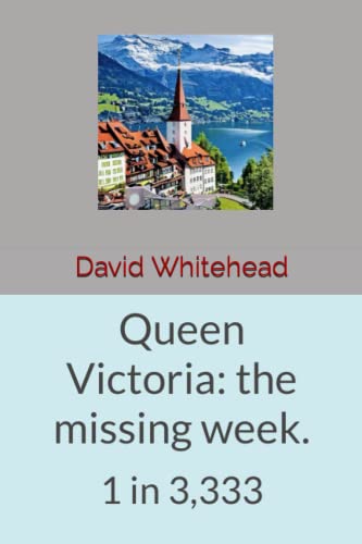 Queen Victoria: the missing week.: 1 in 3,333 by David Whitehead ...