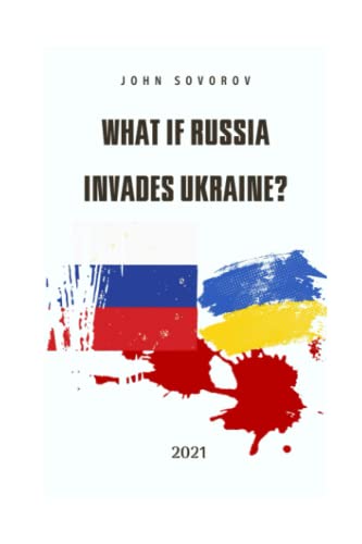 What if Russia Invades Ukraine?: Possible Conflicts by John Sovorov ...