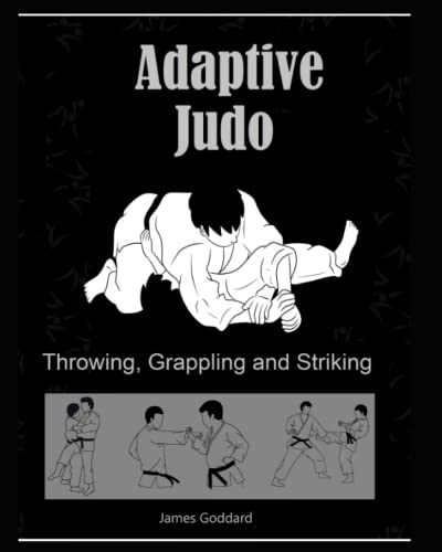 Adaptive Judo: Throwing, Grappling and Striking: Goddard Method by James Goddard | Goodreads