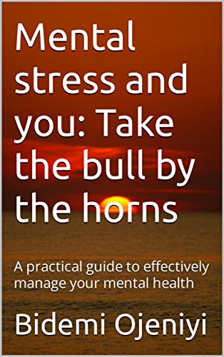Mental stress and you: Take the bull by the horns: A practical guide to ...