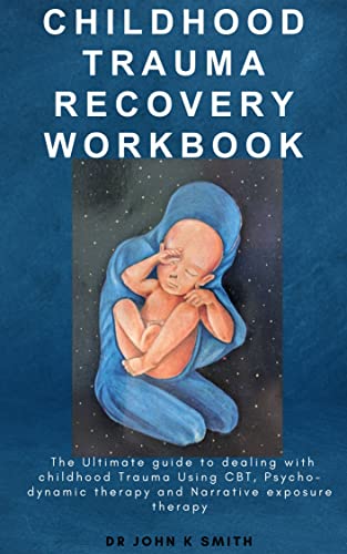 CHILDHOOD TRAUMA RECOVERY WORKBOOK: The Ultimate guide to dealing with ...