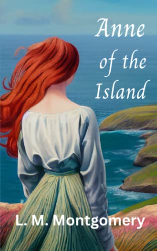 Anne of the Island: A Classic Coming-of-Age Novel for All Ages by L.M ...