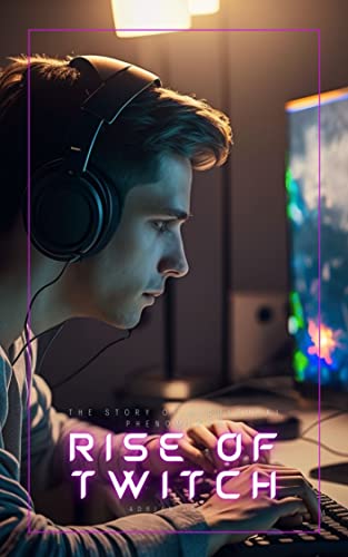 The Rise Of Twitch: The Story of a Cultural Phenomenon by Adrian Lopez ...