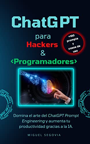 ChatGPT para Hackers y Programadores: Domina el arte del Prompt Engineering y aumenta tu ...