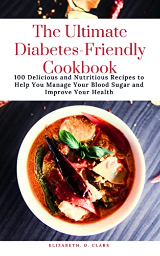 The Ultimate Diabetes-Friendly Cookbook: 100 Delicious and Nutritious ...
