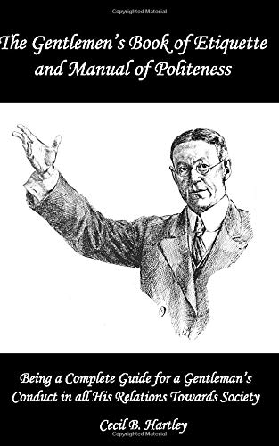 The Gentlemen's Book of Etiquette and Manual of Politeness: A Complete ...