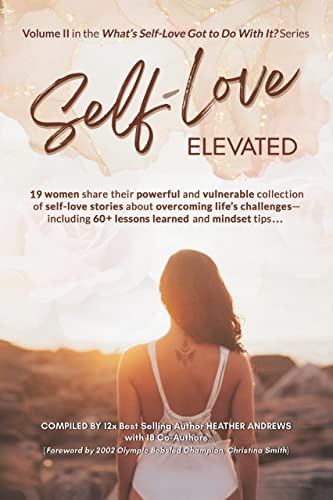Self Love Elevated: 19 Women share their powerful and vulnerable collection of self-love stories ...