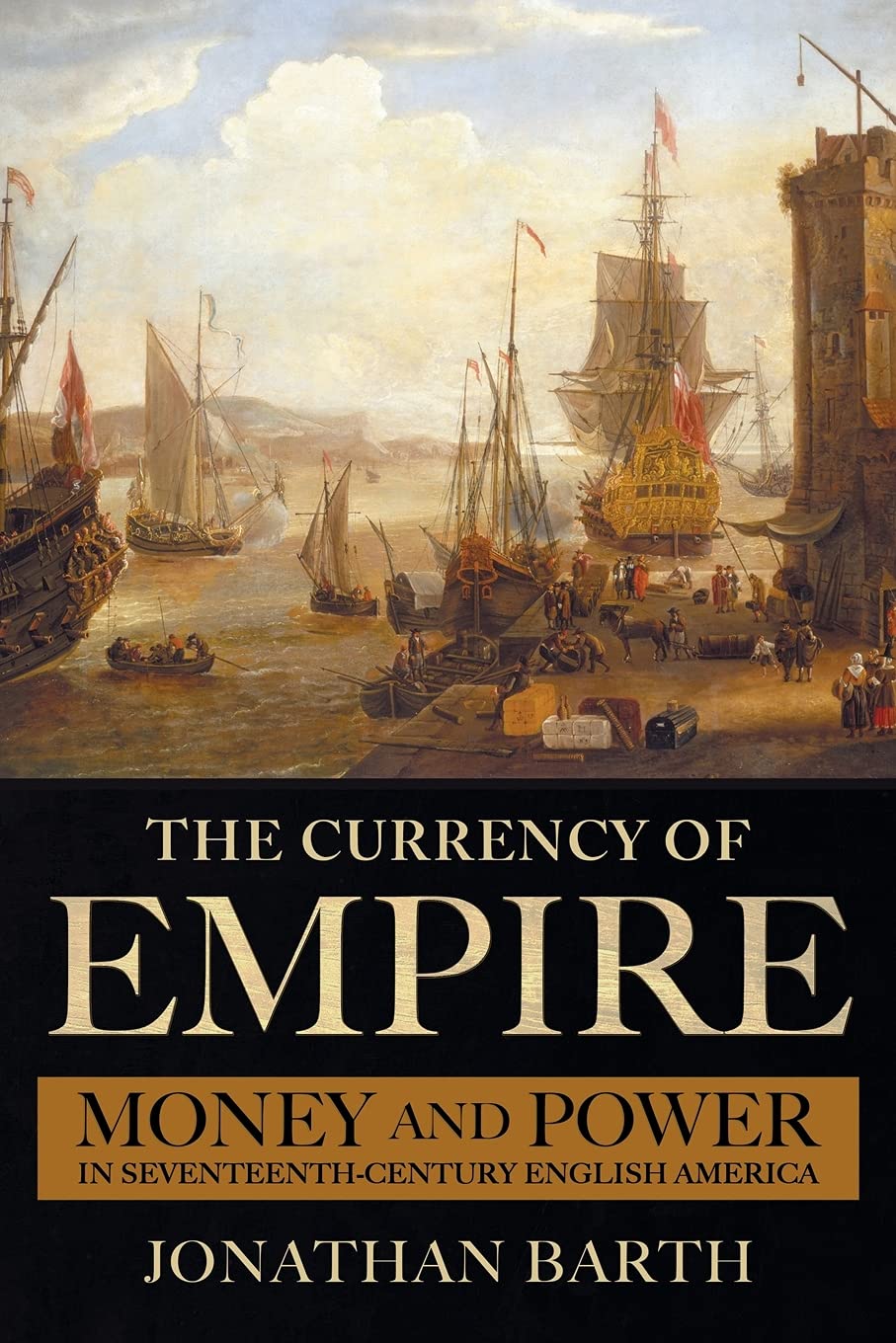 The Currency of Empire: Money and Power in Seventeenth-Century English ...