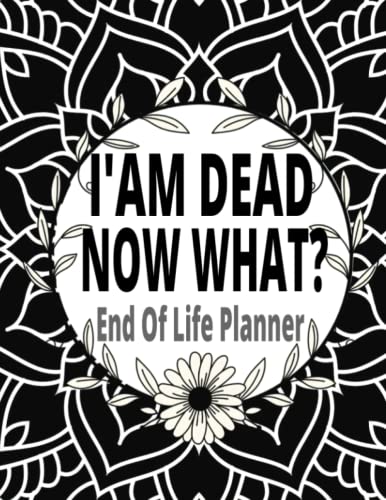 I'm Dead Now What end of life planner: 120 Pages Practical Notes For ...