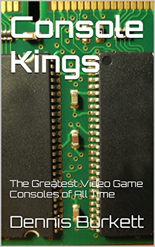 Console Kings: The Greatest Video Game Consoles of All Time by Dennis ...