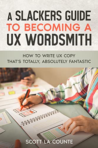 A Slackers Guide to Becoming a UX Wordsmith: How to Write UX Copy that's Totally, Absolutely ...