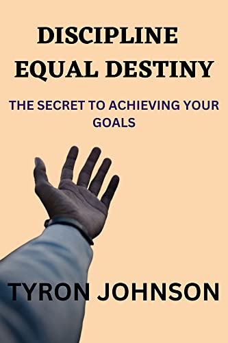 Discipline Equal Destiny: The Secret To Achieving Your Goals by TYRON ...