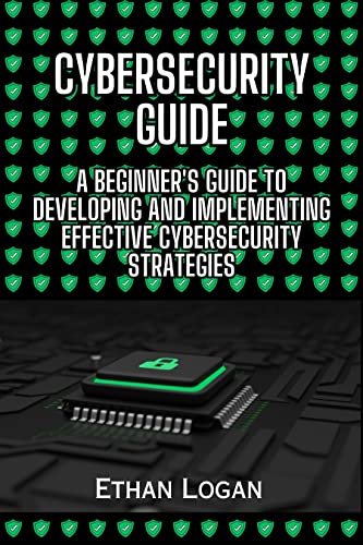 Cybersecurity guide: A Beginner's Guide to Developing and Implementing ...