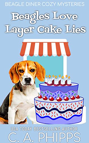 Beagles Love Layer Cake Lies: A Small Town Culinary Cozy Mystery by C. A. Phipps | Goodreads