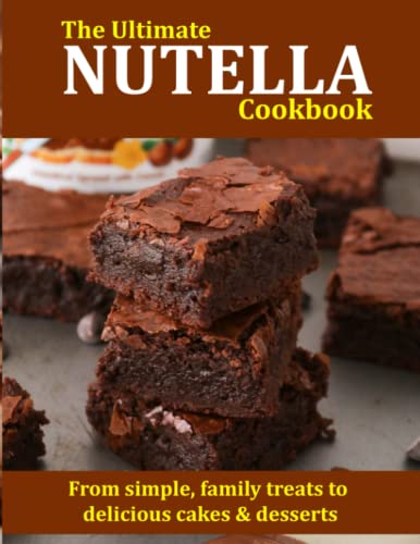 The Ultimate Nutella Cookbook: From Simple, Family Treats To Delicious ...
