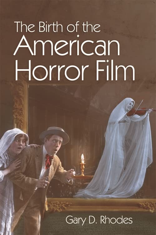 Birth of the American Horror Film by Gary D. Rhodes | Goodreads