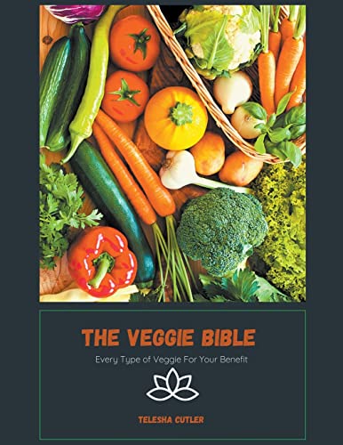 The Veggie Bible: Every Type of Veggie For Your Benefit by Telesha ...