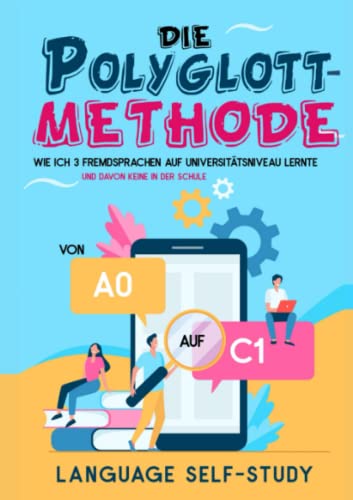 Die Polyglott-Methode: von A0 auf C1: Wie ich drei Fremdsprachen auf ...