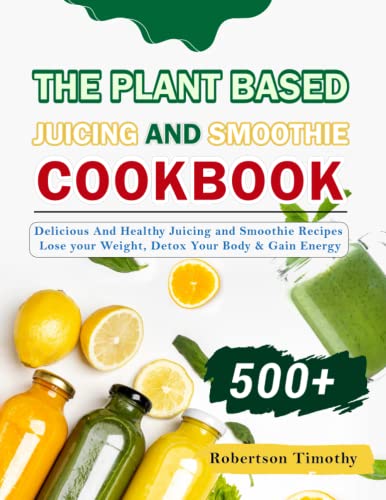 The Plant Based Juicing And Smoothie Cookbook: Delicious And Healthy ...