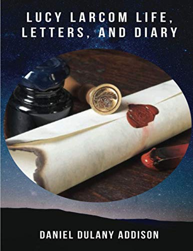 Lucy Larcom Life, Letters, and Diary by Daniel Dulany Addison | Goodreads