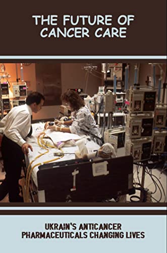 The Future Of Cancer Care: Ukrain'S Anticancer Pharmaceuticals Changing ...