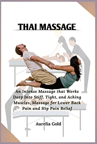 Thai Massage: An Intense Massage that Works Deep Into Stiff, Tight, and ...