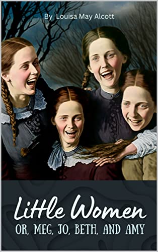 Little Women; Or, Meg, Jo, Beth, and Amy: A Family Drama Fiction by ...