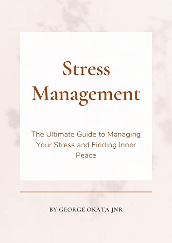 Stress Management: The Ultimate Guide to Managing Your Stress and ...