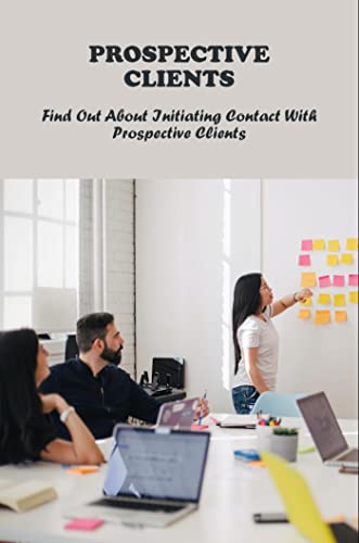 Prospective Clients: Find Out About Initiating Contact With Prospective ...
