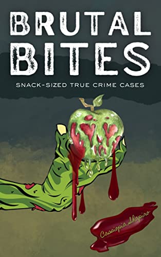 Brutal Bites: Snack-Sized True Crime Cases by Cassiopia Shapiro | Goodreads
