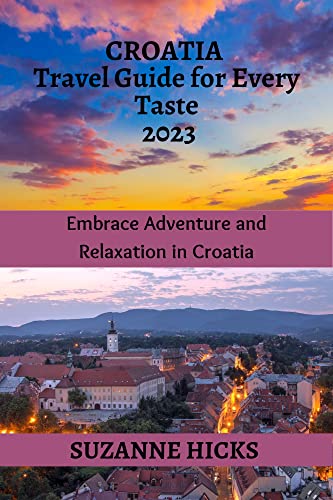 CROATIA Travel Guide for Every Taste 2023: Embrace Adventure and ...