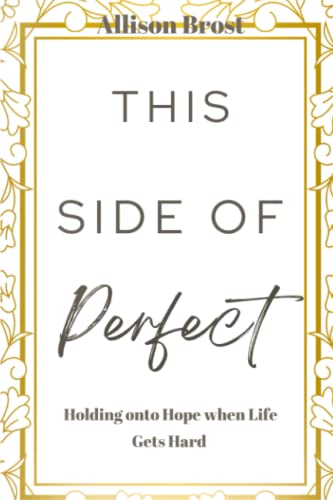 This Side of Perfect: Holding Onto Hope When Life Gets Hard by Allison ...
