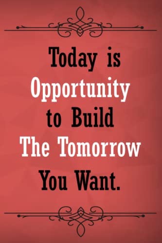 today is your opportunity to build the tomorrow you want: Inspirational ...