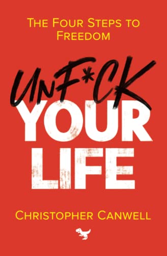 Unf*ck Your Life: The Four Steps to Freedom by Christopher Canwell ...