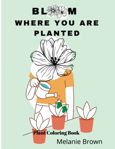 Bloom Where You Are Planted: Coloring Book by Melanie Brown | Goodreads