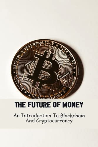 The Future Of Money: An Introduction To Blockchain And Cryptocurrency ...