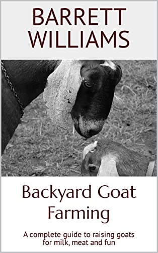 Backyard Goat Farming: A complete guide to raising goats for milk, meat ...