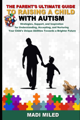 The Parent's Ultimate Guide to Raising a Child with Autism: Strategies ...