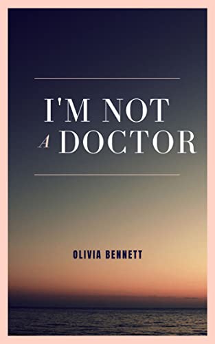 I Am Not a Doctor by Olivia Bennett | Goodreads