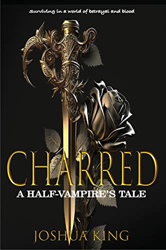 CHARRED: A Half-Vampire's Tale by Joshua King | Goodreads